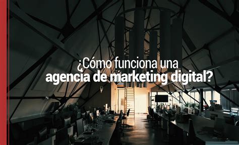 C Mo Funciona Una Agencia De Marketing Digital