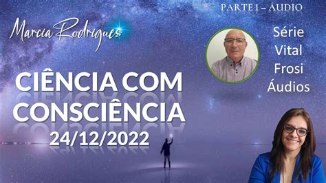 SÉRIE VITAL FROSI ÁUDIO CIÊNCIA CONSCIÊNCIA 24 12 2022 YouTube
