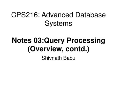 cps216 advanced database systems notes 03 query processing overview contd shivnath babu