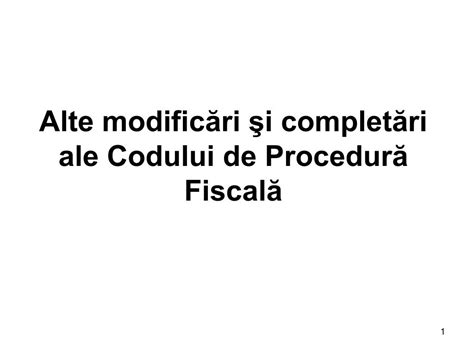 PPT Alte modificări şi completări ale Codului de Procedură Fiscală