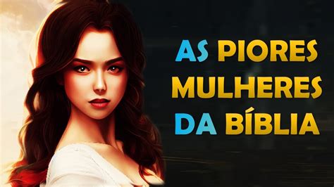 Quem foram as PIORES MULHERES DA BÍBLIA Conheça a História das Piores