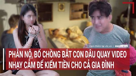 Phẫn nộ bố chồng bắt con dâu quay video nhạy cảm để kiếm tiền cho cả
