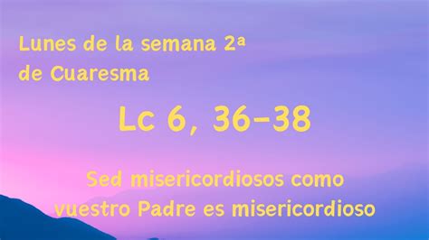 Lc 6 36 38 Sed Misericordiosos Como Vuestro Padre Es Misericordioso