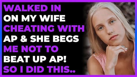 Walked In On My Wife Cheating With Ap And She Begs Me Not To Beat Up Ap Reddit Cheating Youtube