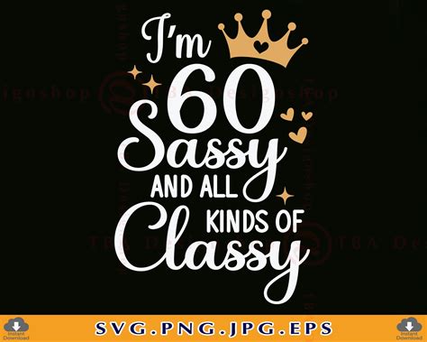 60th Birthday Svg 60th Birthday Shirt Svg Im 60 And Sassy Svg Funny 60th Birthday T 60