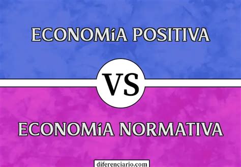 Diferencia entre Economía Positiva y Economía Normativa
