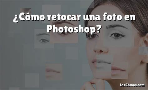 Cómo retocar una foto en Photoshop 2022 LosComos