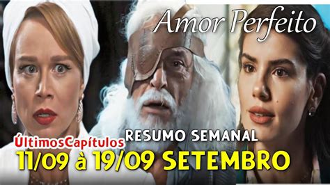 AMOR PERFEITO RESUMO SEMANAL ÚLTIMOS CAPÍTULOS de 11 09 à 19 09 de