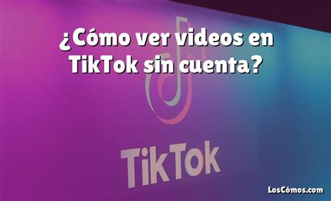 Cómo ver videos en TikTok sin cuenta 2022 LosComos