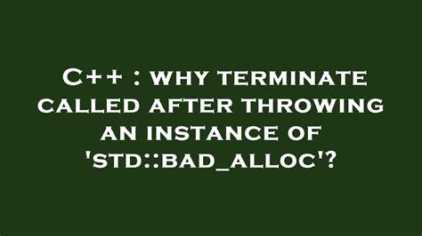 c why terminate called after throwing an instance of std bad alloc youtube
