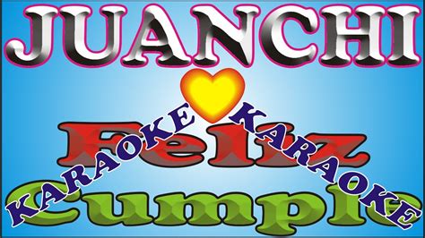 FELIZ CUMPLEAÑOS JUANCHI KARAOKE FELIZ CUMPLE DEDICADO MAÑANITAS