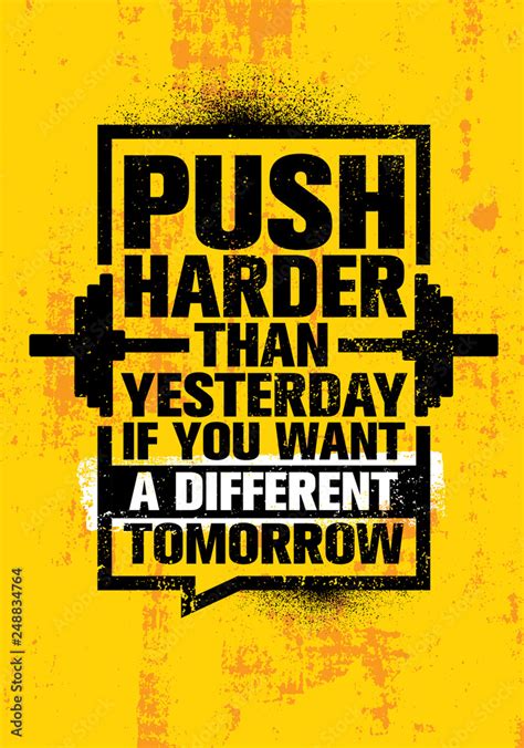 Push Harder Than Yesterday If You Want A Different Tomorrow Inspiring