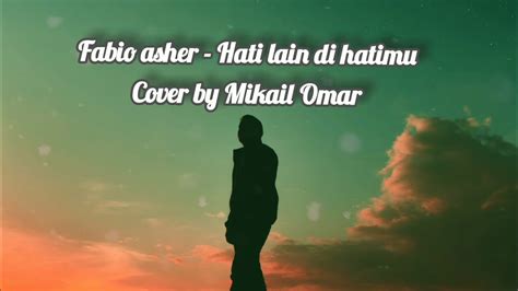Fabio Asher Hati Lain Di Hatimu Ll Cover By Mikail Omar Youtube