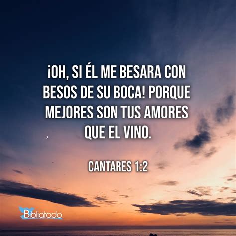 Cantares 1 2 RV1960 Oh si él me besara con besos de su boca Porque