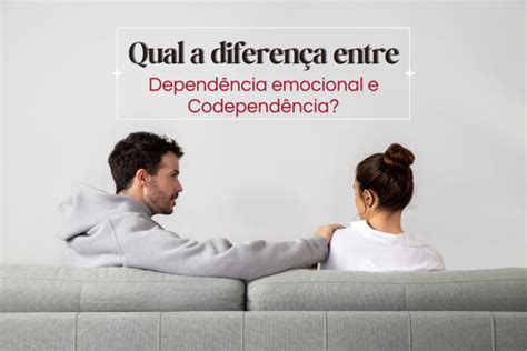 Qual a diferença entre dependência emocional e codependência