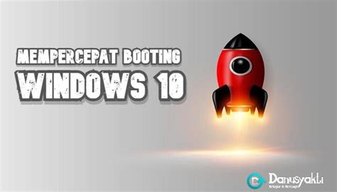 11 Cara Mempercepat Booting Windows 10 Danusyakti