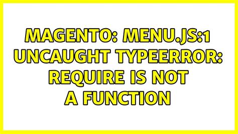 magento menu js 1 uncaught typeerror require is not a function 2 solutions youtube