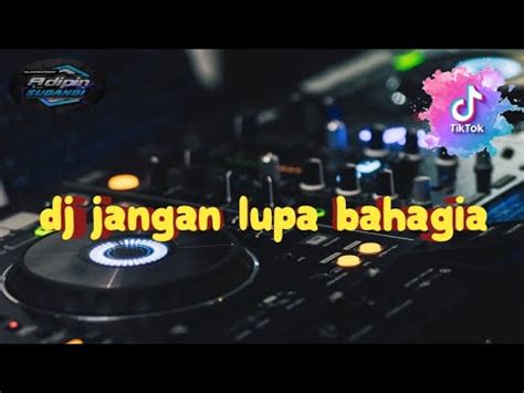 Dj Remix Tiktok Jangan Lupa Bahagia Youtube