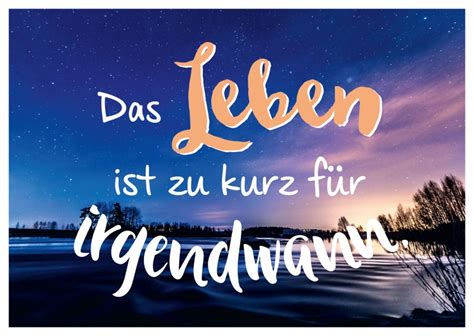 Das Leben ist zu kurz für Irgendwann Weisheiten Sprüche Zitate