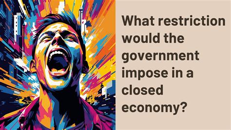 What Restriction Would The Government Impose In A Closed Economy YouTube