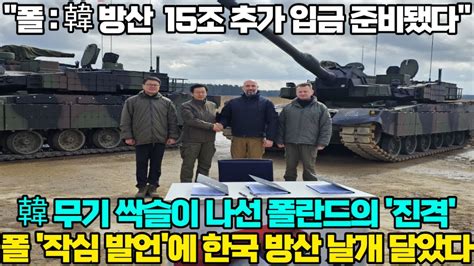 해외반응 폴 韓 방산 15조 추가 입금 준비됐다 韓 무기 싹슬이 나선 폴란드의 진격 폴 작심 발언 에 한국 방산