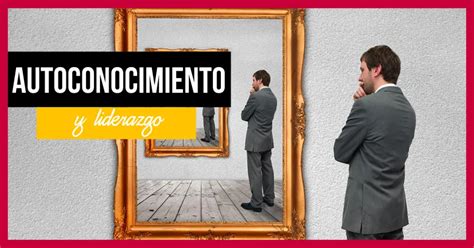 Por qué es importante el autoconocimiento en el liderazgo
