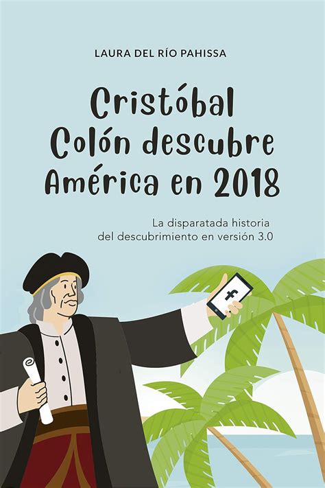 Cristóbal Colón descubre América en 2018 La disparatada historia del