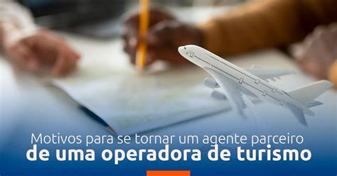 Motivos Para Se Tornar Um Agente Parceiro De Uma Operadora De Turismo