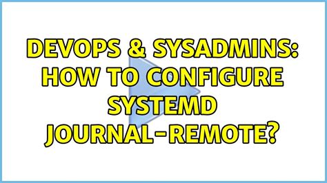 Devops Sysadmins How To Configure Systemd Journal Remote Youtube