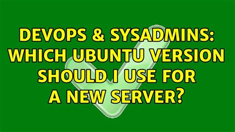 DevOps SysAdmins Which Ubuntu Version Should I Use For A New Server