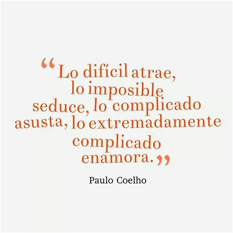 Lo Dificil Atrae Lo Imposible Seduce Lo Complicado Asusta Lo