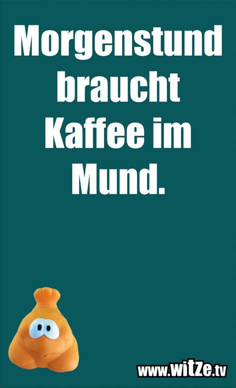 Morgenstund braucht Kaffee Kategorie Kaffee Sprüche Witze tv
