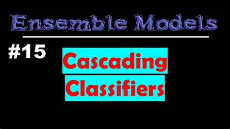 cascading classifiers ensemble models lec 15 youtube