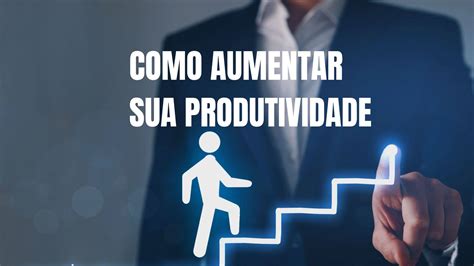 Dicas Para Aumentar Sua Produtividade No Trabalho E Se Estressar
