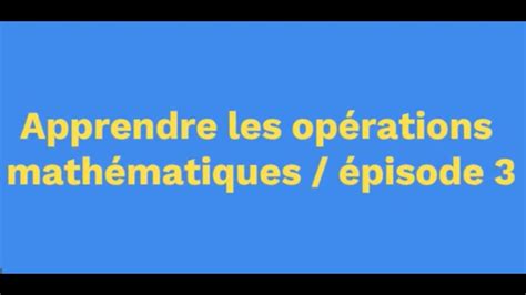 Apprendre les opérations mathématique épisode 3 YouTube