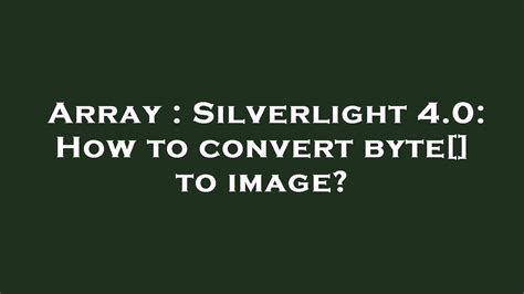 Array Silverlight 40 How To Convert Byte To Image Youtube