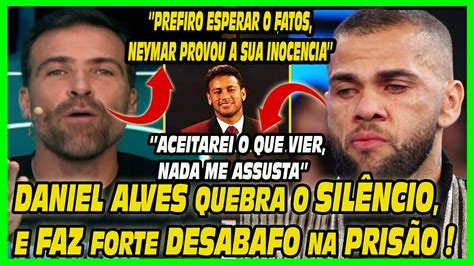 DANIEL ALVES QUEBRA O SILÊNCIO E FAZ FORTE DESABAFO NA PRISÃO NÃO