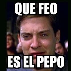 Meme Crying Peter Parker Que Feo Es El Pepo 24885527