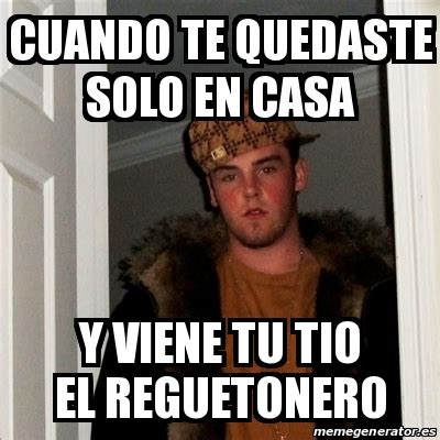 Meme Scumbag Steve CUANDO TE QUEDASTE SOLO EN CASA Y VIENE TU TIO EL