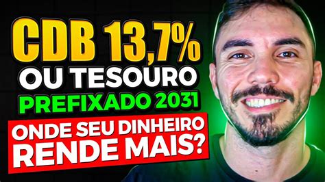 CDB 13 7 Ou TESOURO PREFIXADO 2031 QUAL O MELHOR INVESTIMENTO Qual