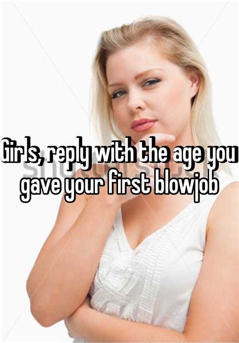 Girls Reply With The Age You Gave Your First Blowjob