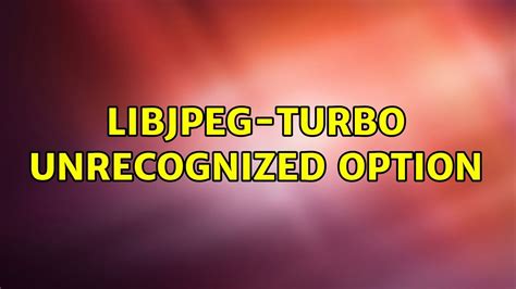Ubuntu Libjpeg Turbo Unrecognized Option YouTube
