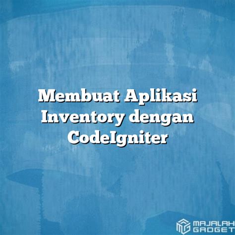 Membuat Aplikasi Inventory Dengan CodeIgniter Majalah Gadget