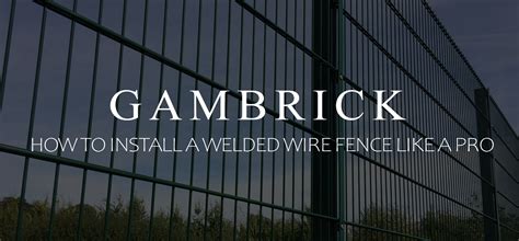 How To Install A Welded Wire Fence Like A Pro