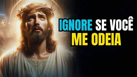 Deus Diz Ignore Se Voc Me Odeia Filho Mensagem De Deus Hoje