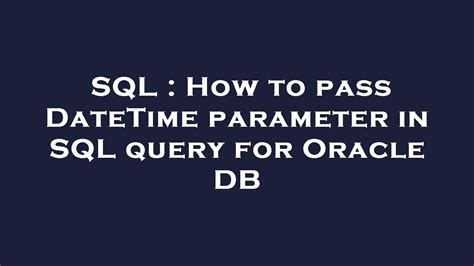 sql how to pass datetime parameter in sql query for oracle db youtube