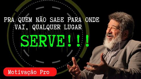 Pra Quem Não Sabe Para Onde Vai Qualquer Lugar Serve Mario Sergio