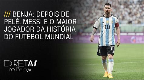 Benja Depois de Pelé Messi é o maior jogador da história DIRETAS DO
