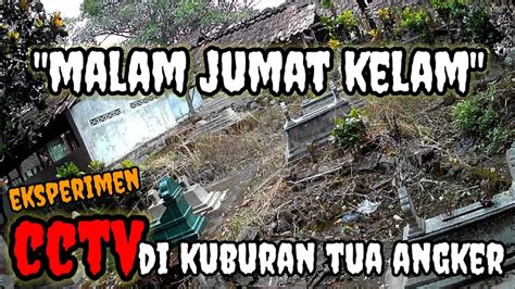 Arwah Malam Jumat Penampakan Eksperimen CCTV Di Kuburan Angker