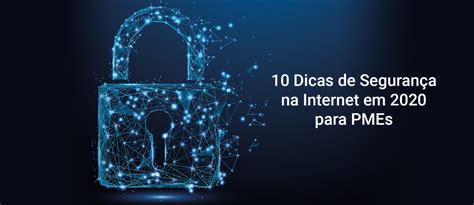 10 Dicas de Segurança na Internet em 2020 para PMEs Lumiun Blog